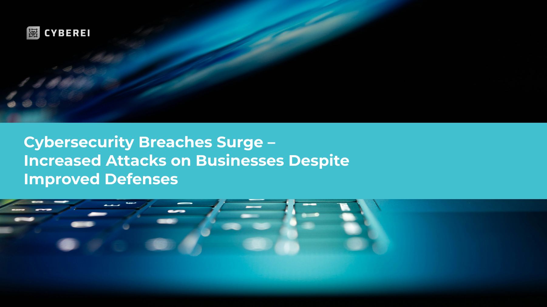 Cybersecurity Breaches Surge – Increased Attacks on Businesses Despite ...